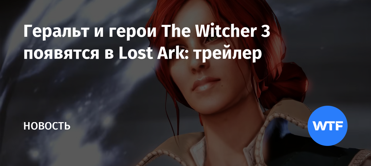 Геральт и герои The Witcher 3 появятся в Lost Ark: трейлер