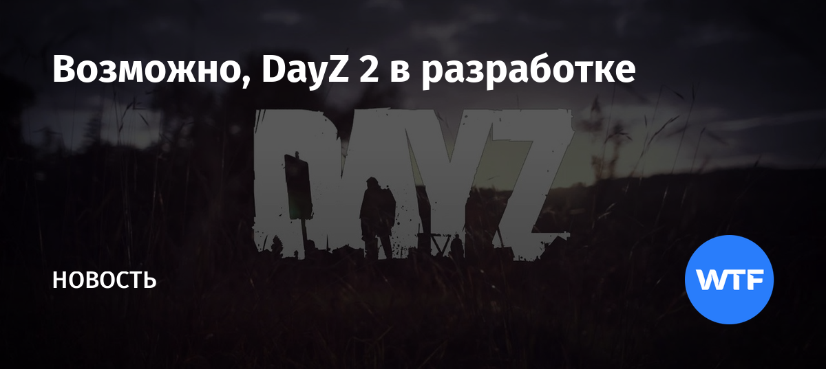 Возможно, DayZ 2 в разработке