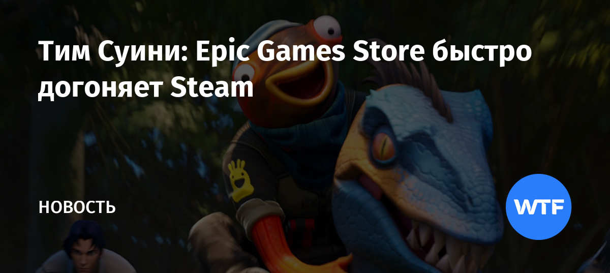 Тим Суини: Epic Games Store быстро догоняет Steam