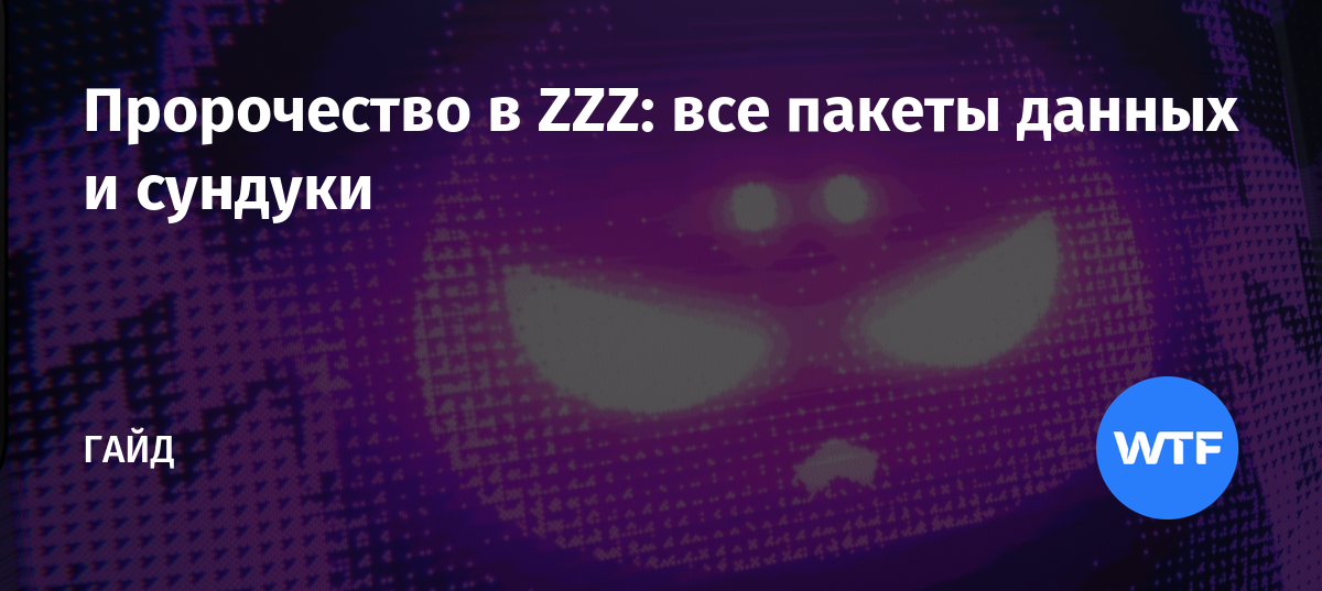Пророчество в ZZZ: все пакеты данных и сундуки | WTFTime.ru