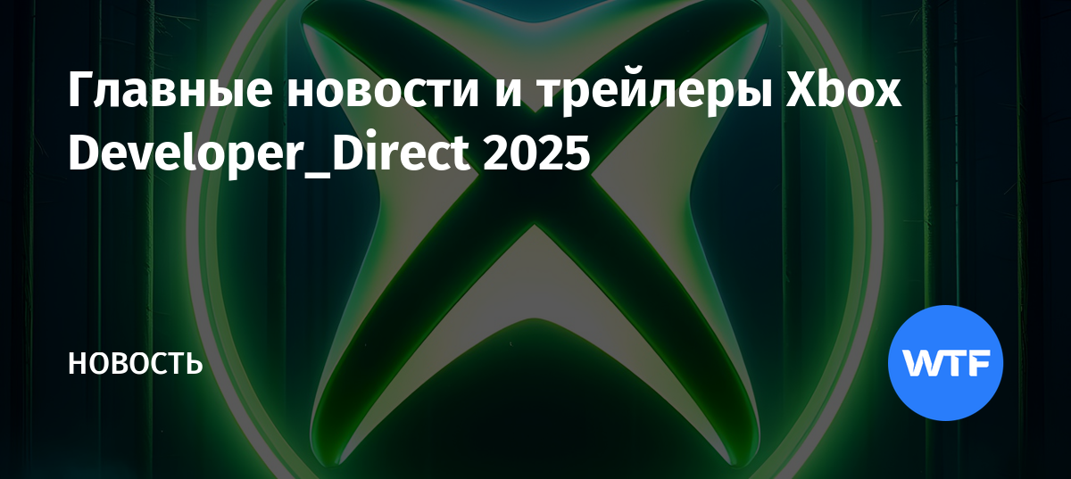 Главные новости и трейлеры Xbox Developer_Direct 2025
